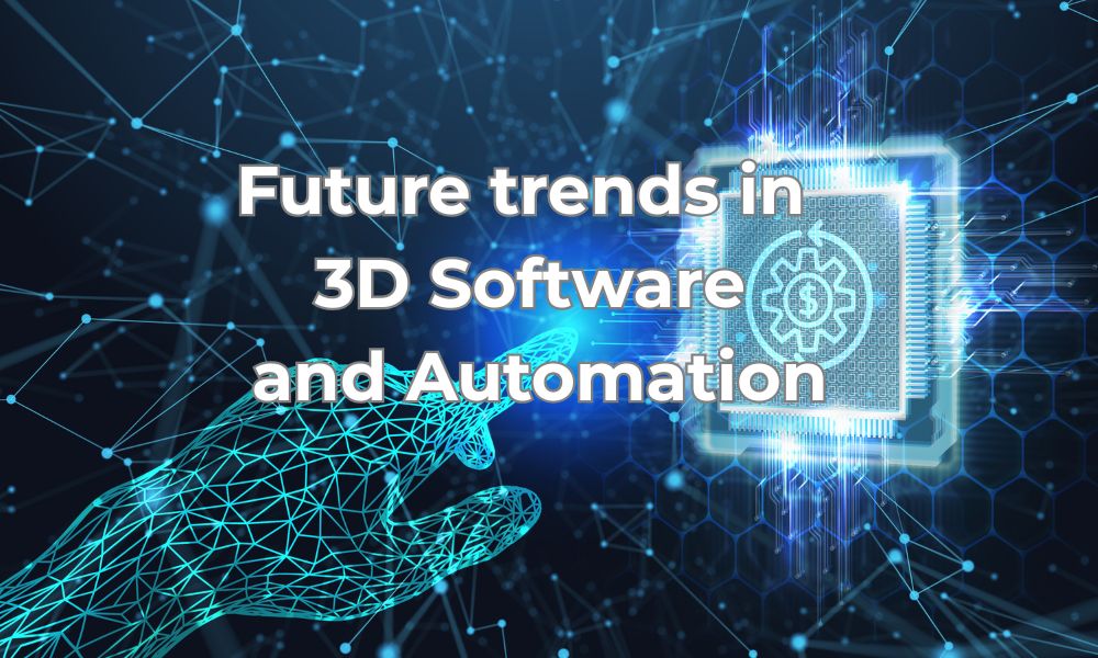 Future Trends in 3D Software and Automation - 3D Printing Tips